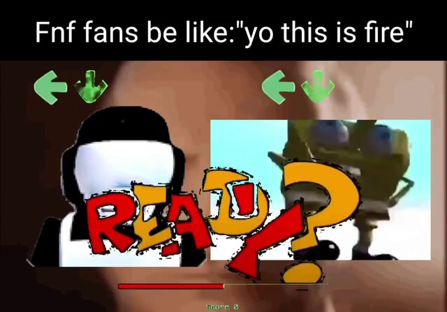 Fnf fans be this is fire" - iFunny