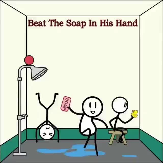 Beat The Soap In His Hand - iFunny