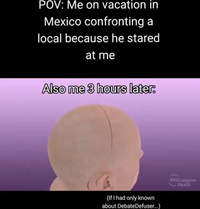 'V: Me on vacation in Mexico confronting a local because he stared at ...