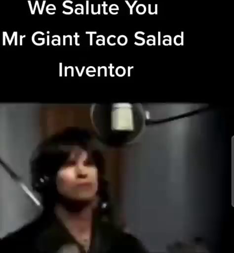 We Salute You Mr Giant Taco Salad Inventor - iFunny