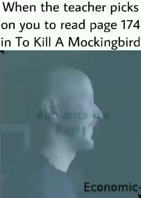 When the teacher picks on you to read page 174 in To Kill A Mockingbird ...