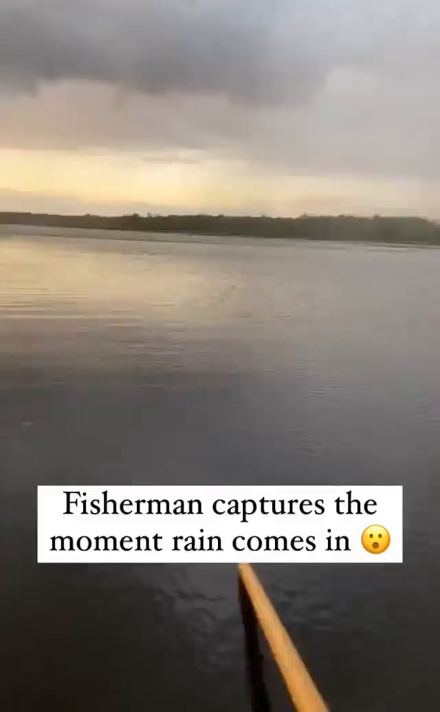Fisherman captures the moment rain comes in - iFunny