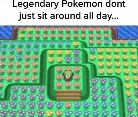 Egendary Pokemon dont just sit around all day... - iFunny
