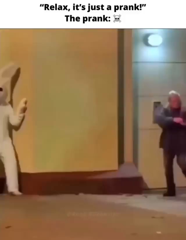 "Relax, it's just a prank! The pran - iFunny