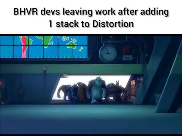 BHVR devs leaving work after adding 1 stack to Distortion Dp w yp - iFunny