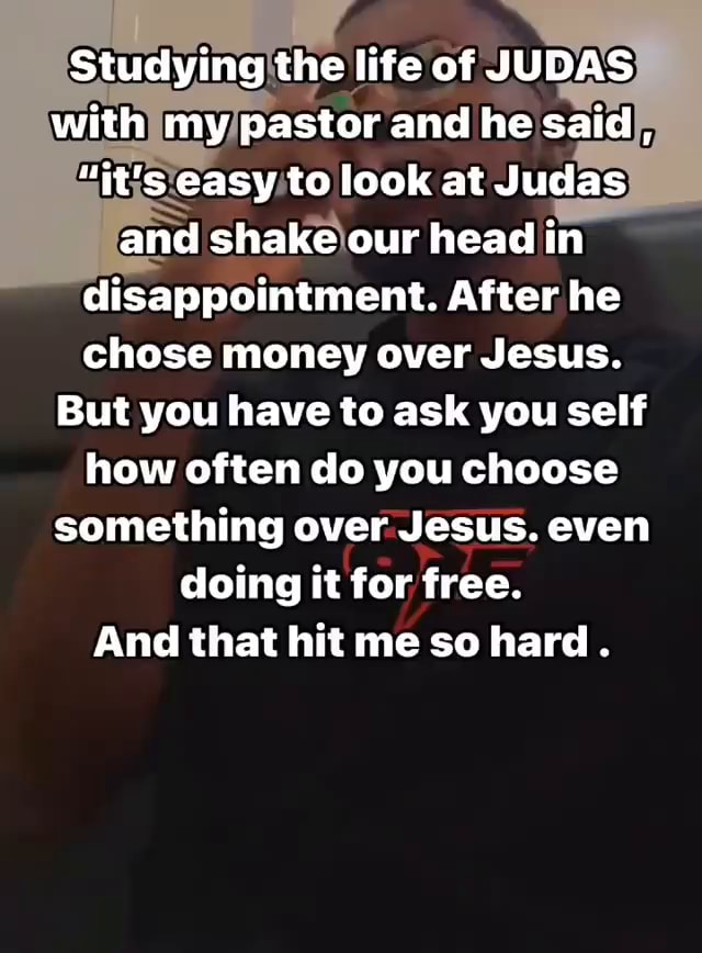 Studying the life of JUDAS with my pastor and he said, "it's easy to ...