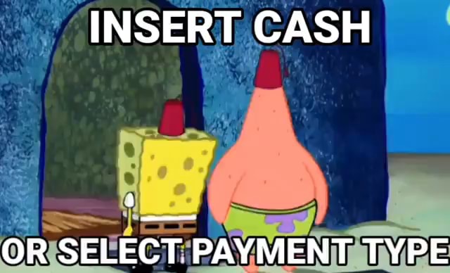 INSERT CASH OR SELECT PAYMENT TYPE - iFunny