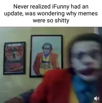 Never realized iFunny had an update, was wondering why memes were so ...