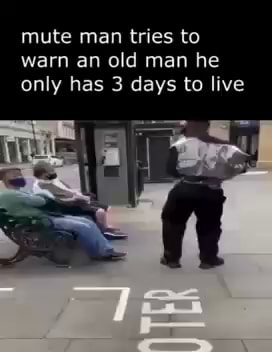 Mute man tries to warn an old man he only has 3 days to live - iFunny