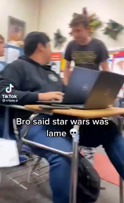Tik Tok Bro said star wars was lame * - iFunny