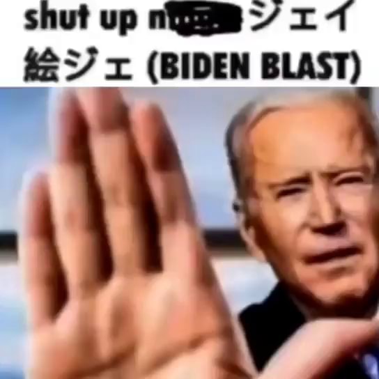 Shut up se (BIDEN BLAST) - iFunny