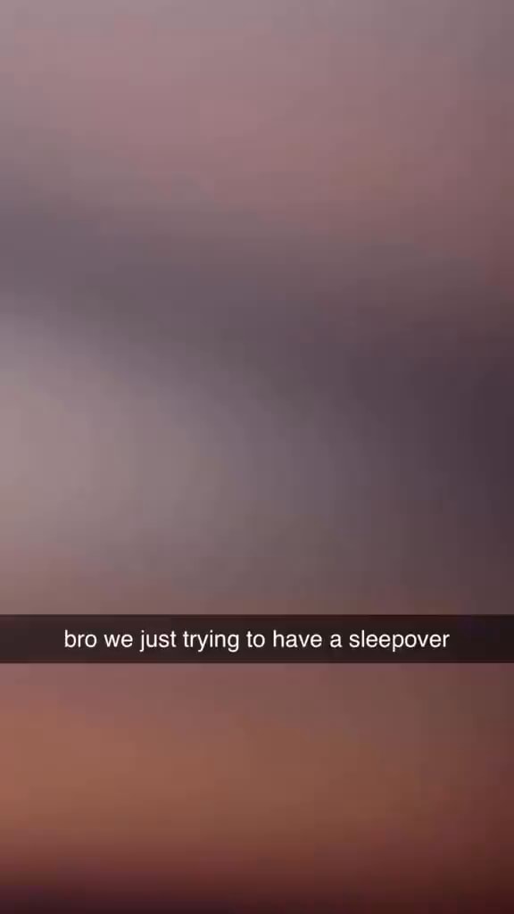 Bro we just trying to have a sleepover - iFunny