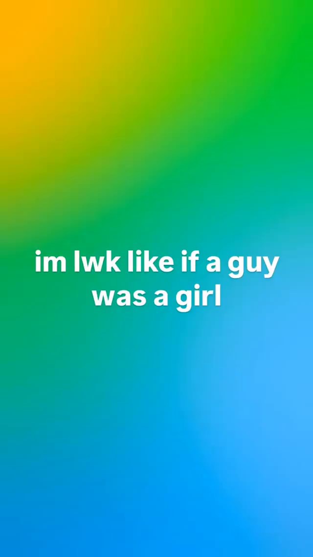 Im Iwk like if ag was a girl - iFunny