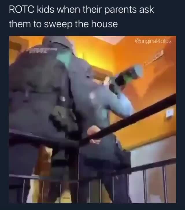 ROTC kids when their parents ask them to sweep the house - iFunny