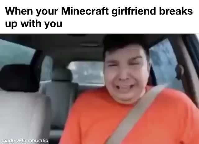 When your Minecraft girlfriend breaks up with you - iFunny
