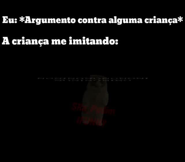 Eu Argumento Contra Alguma Criança A Criança Me Imitando Ifunny
