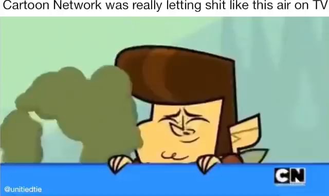 Cartoon Network was really letting snit like this air on IV - iFunny