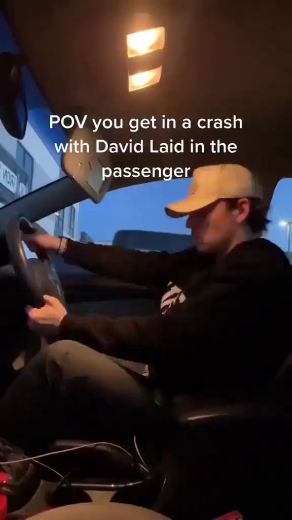 \ POV with you get David in a Laid crash in the with David Laid in the ...