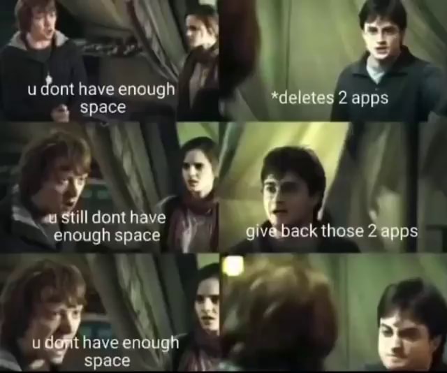 Ont have enough Space Still dont have enough space e enough *deletes 2 ...