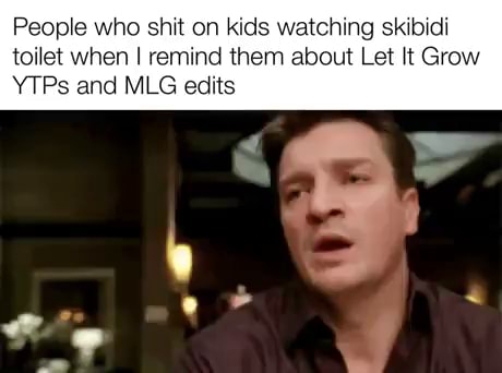 People who shit on kids watching skibidi toilet when I remind them ...