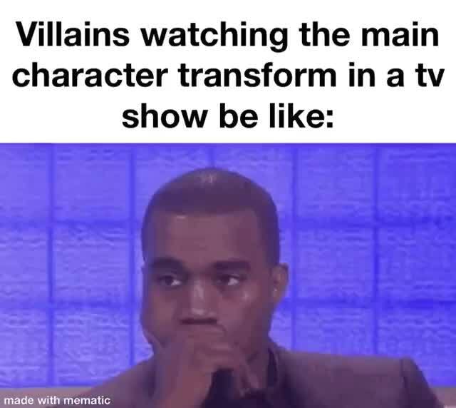 Villains watching the main character transform in a tv show be like ...