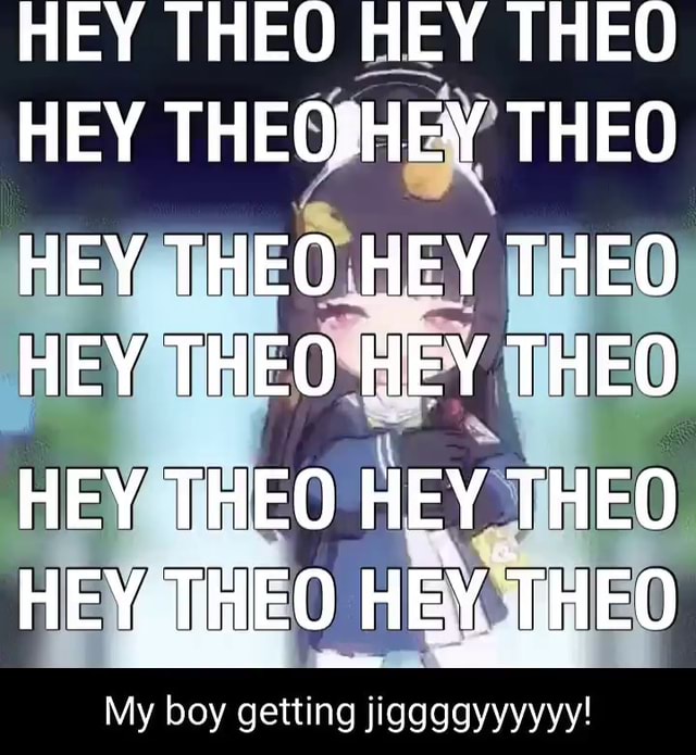 HEY THEO HEY THEO HEY THEOSHEY THEO HEY THEO HEY THEO HEY THEO HEY THEO ...