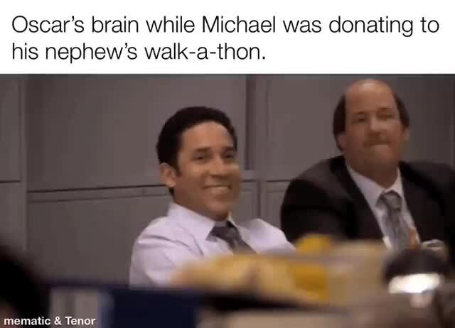 Oscar's brain while Michael was donating to his nephew's walk-a-thon ...