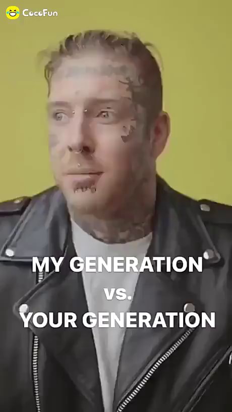 MY GENERATION vs. YOUR GENERATION - iFunny