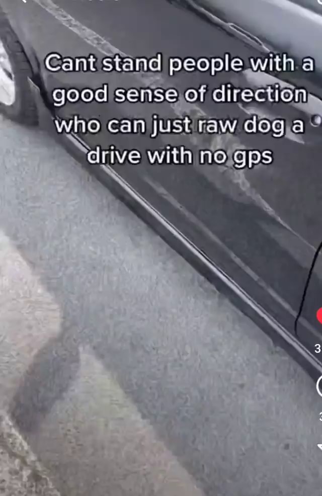 People with a good sense of direction who can just- raw doq,a With HO ...