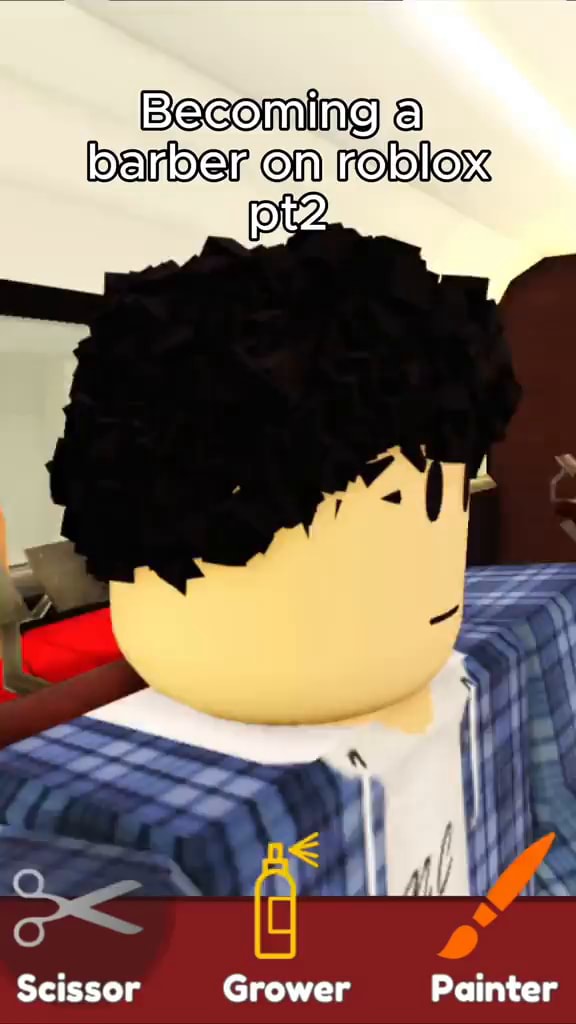 Becoming a. barber on roblox Scissor Grower Painter - iFunny