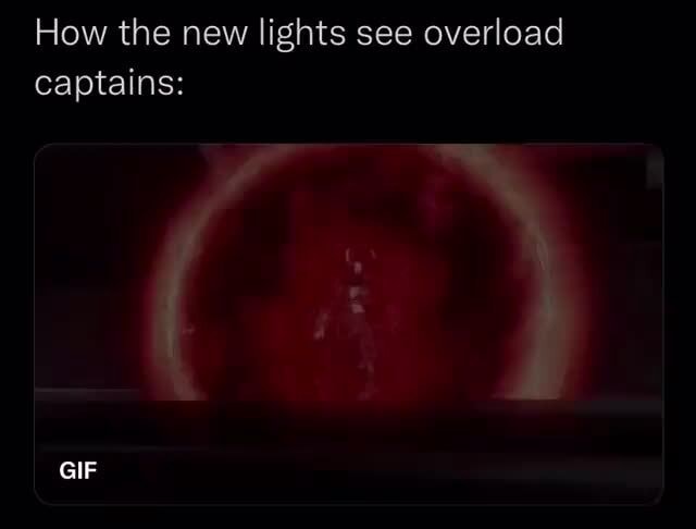 How the new lights see overload captains: GIF - iFunny