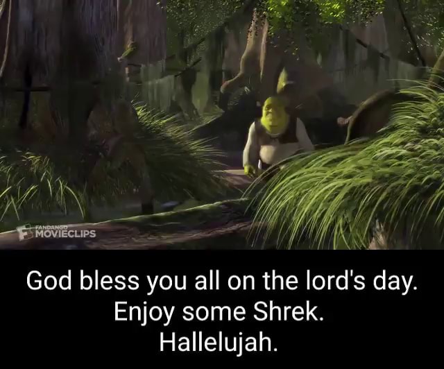 God bless you all on the lord's day. Enjoy some Shrek. Hallelujah. - iFunny