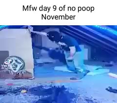 Mw day 9 of no poop November - iFunny