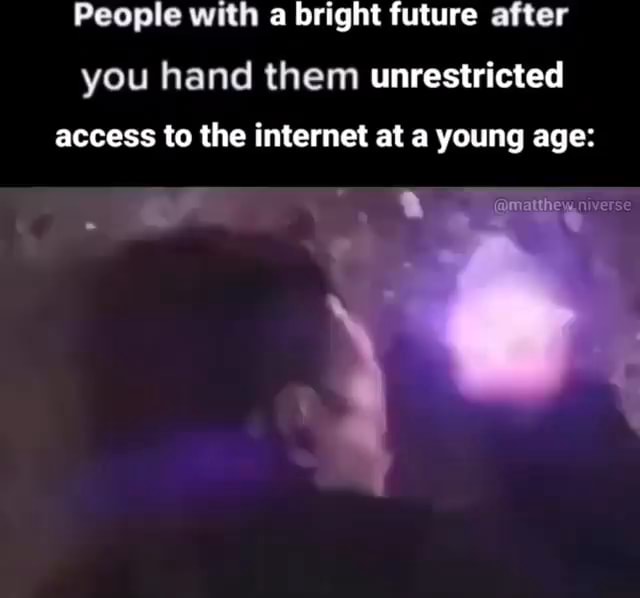 People with a bright future after you hand them unrestricted access to ...