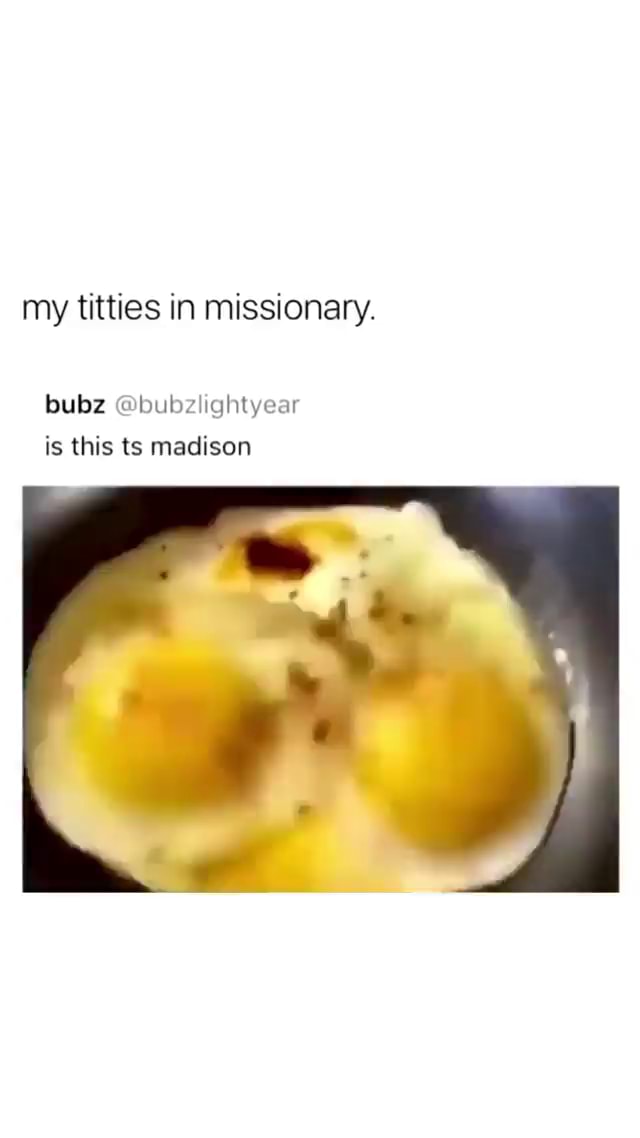 My titties in missionary. bubz @bubzlightyear is this ts madison - iFunny