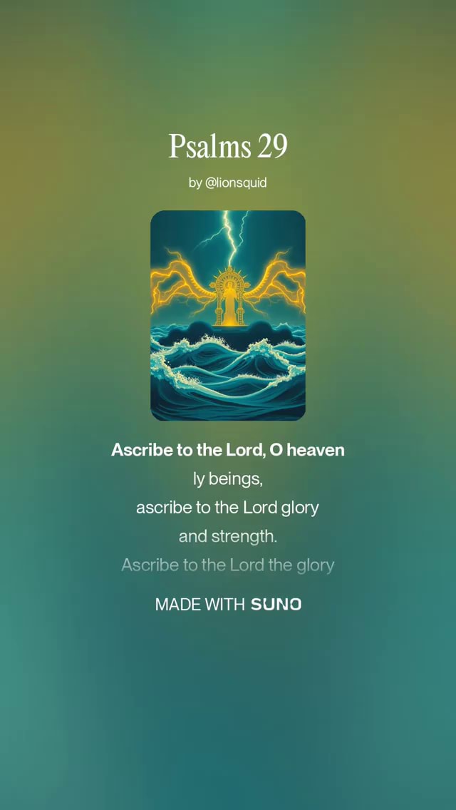 Psalms 29 by @lionsquid At Ascribe to the Lord, O heaven ly beings ...