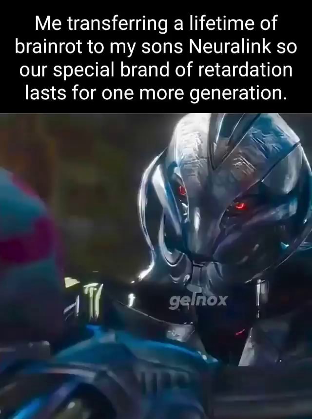 Me transferring a lifetime of brainrot to my sons Neuralink so our ...