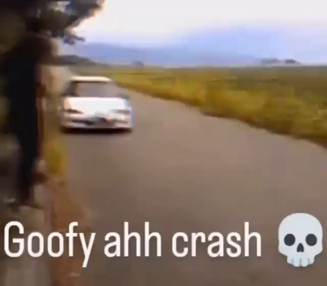 Goofy ahh crash - iFunny