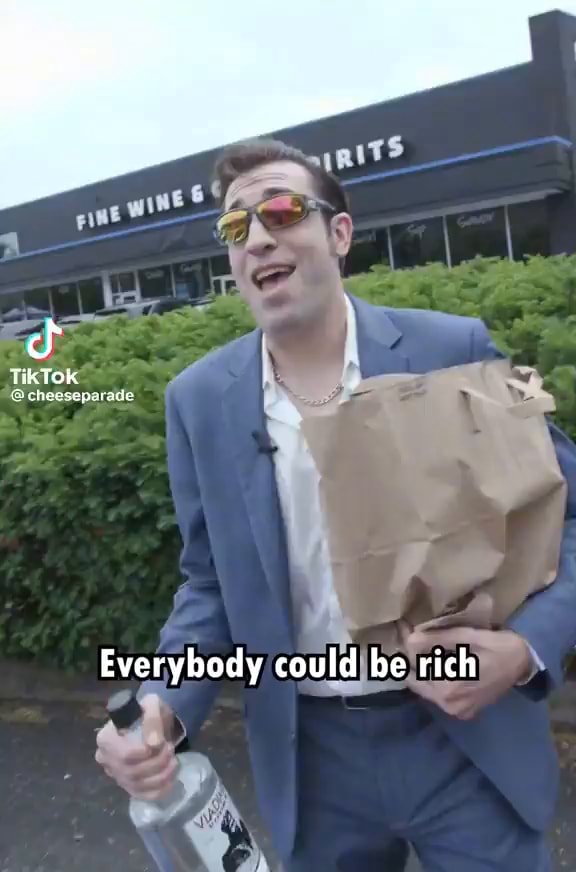 TikTok '@cheeseparade Everybody could be rich AN - iFunny