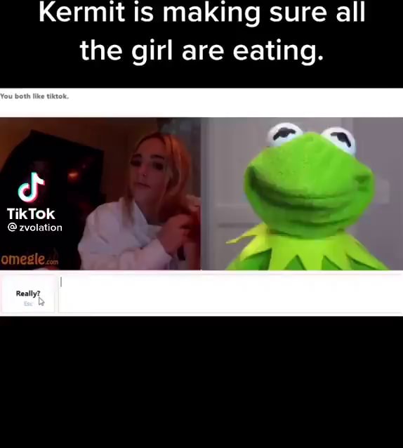 Kermit is making sure all the girl are eating. Til - iFunny