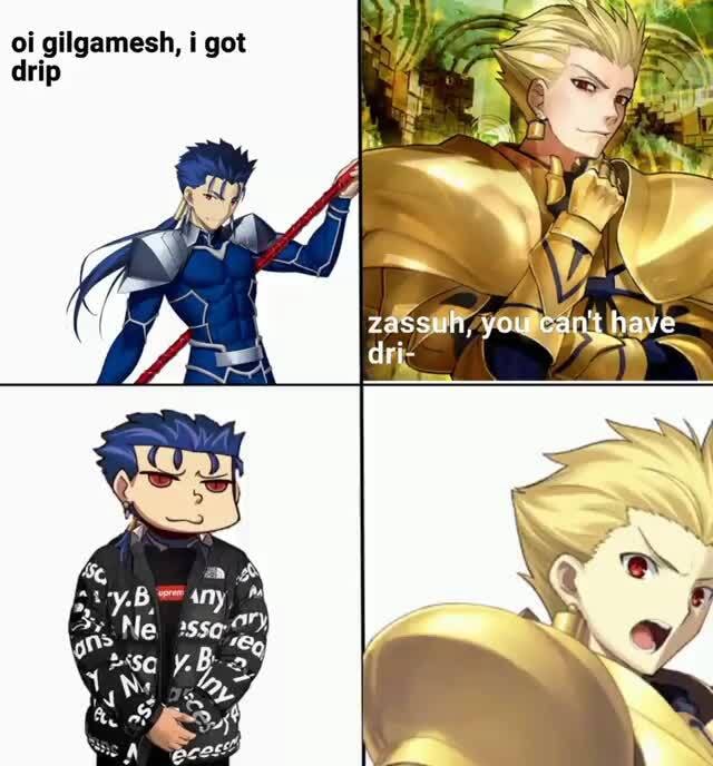 Oi gilgamesh, i got drip you cant have - iFunny