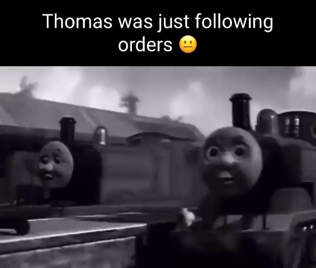 Thomas was just following orders - iFunny
