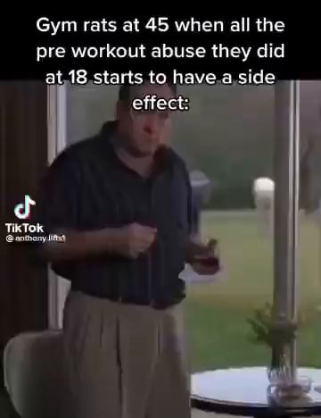 Gym rats at 45 when all the pre workout abuse they did at,18 starts to have aside TikTok I - iFunny
