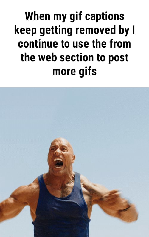 When my gif captions keep getting removed by I continue to use the from ...