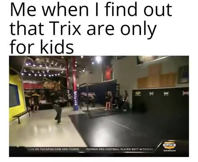Silly rabbit, Trix are for kids - Me when find out that Trix are only ...