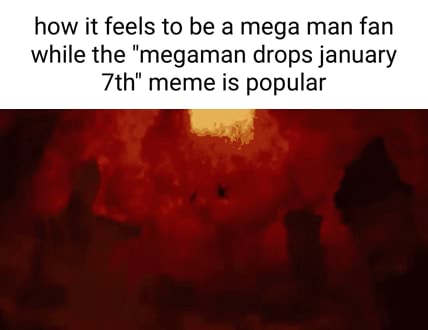 How it feels to be a mega man fan while the "megaman drops january meme ...