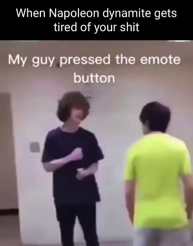 When Napoleon dynamite gets tired of your shit My guy pressed the emote button I - iFunny