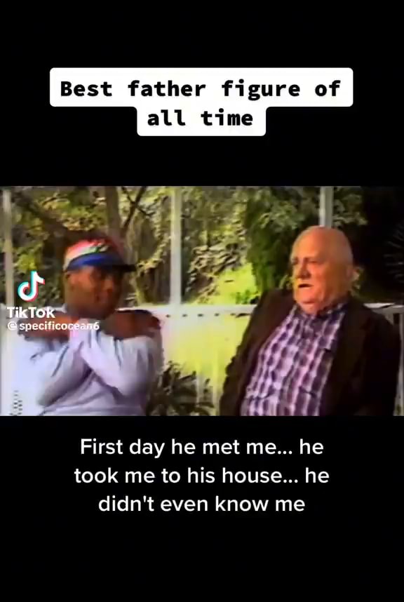 Best father figure of all time First day he met me... he took me to his ...