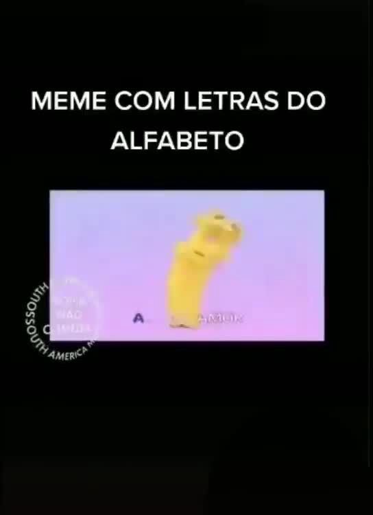 MEME COM LETRAS DO ALFABETO - iFunny
