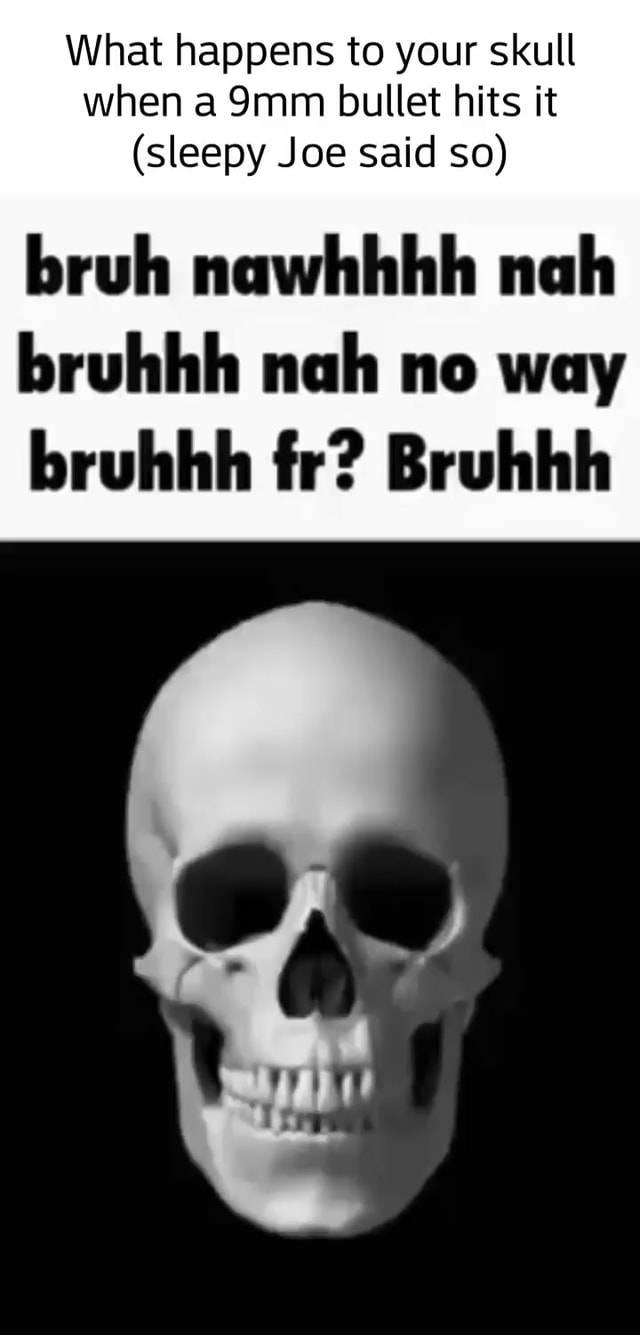 What happens to your skull when a bullet hits it (sleepy Joe said so) bruh nawhhhh nah bruhhh ...